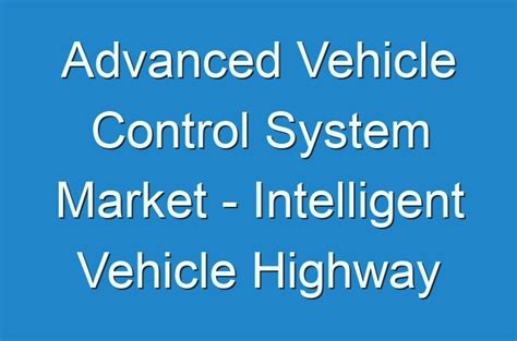 Advanced Vehicle Control System Market Intelligent Vehicle Highway