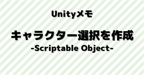 キャラクターの選択画面をscriptableobjectで実装してみるunityゲーム制作 No システム No ライフ
