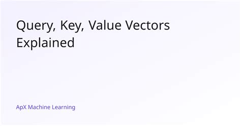 Query Key Value Vectors Explained