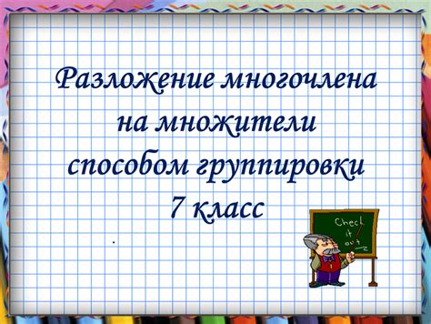 Презентация по алгебре Разложение многочлена на множители способом группировки 7 класс