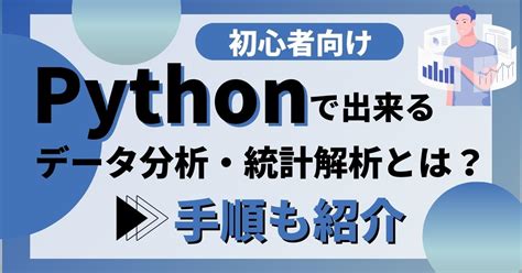 【初心者向け】python パイソン で出来るデータ分析・統計解析とは？手順も紹介