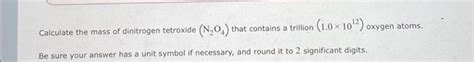 Solved Calculate The Mass Of Dinitrogen Tetroxide N O Chegg Com