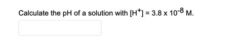 Solved Calculate The Ph Of A Solution With H M Chegg Com