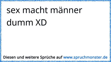 Sex Macht M Nner Dumm Xd Spruchmonster De
