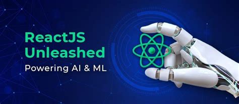 Unleashing The Potential Of Reactjs For Ai And Ml Integration Reactjs