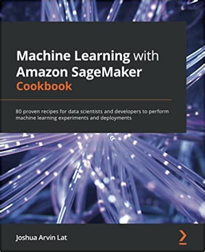 Machine Learning With Amazon Sagemaker Cookbook Cabh Caitanya Book