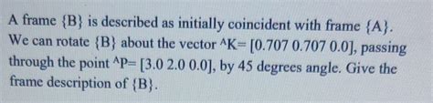 solved a frame {b} is described as initially coincident with
