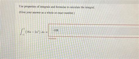 Solved Use Properties Of Integrals And Formulas To Calculate
