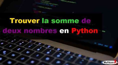 Trouver La Somme De Deux Nombres En Python Waytolearnx
