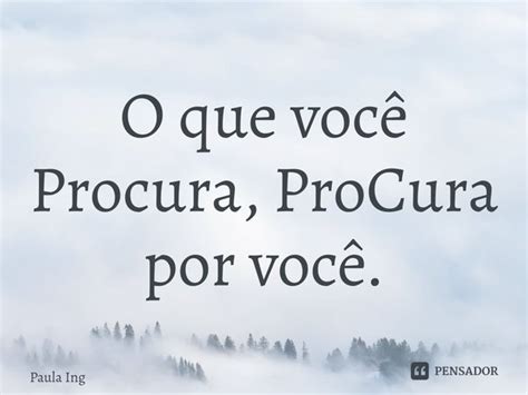 ⁠o Que Você Procura Procura Por Paula Ingrissy Pensador