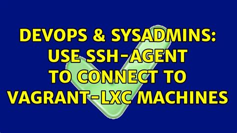 DevOps SysAdmins Use Ssh Agent To Connect To Vagrant Lxc Machines