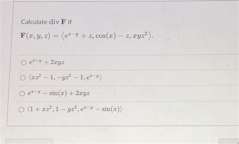 Solved Calculate DivF If F X Y Z Exy Z Cos X Z Xyz2 Chegg Com