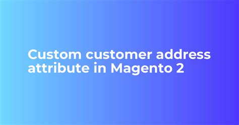 Custom Customer Address Attribute In Magento 2 Webkul Blog