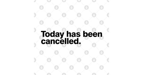 Today Has Been Cancelled Today Has Been Cancelled T Shirt Teepublic