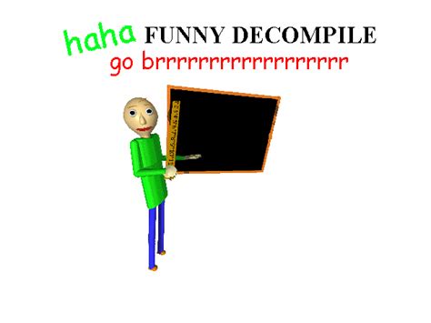 Haha Funny Decompile Go Brrrrrrrrrrrrr A Baldis Basics Decompile By