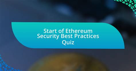 Ethereum Security Best Practices Quiz Fatpapassg
