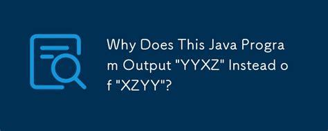 為什麼這個java程式輸出「yyxz」而不是「xzyy」? Java教程 Php中文網 為什麼這個java程式輸出「yyxz」而不是「xzyy」? Java教程 Php中文網