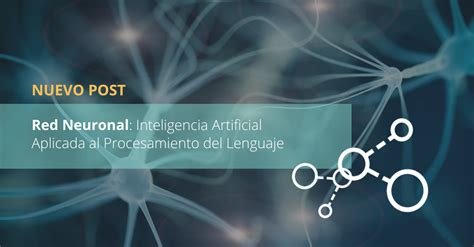 Redes neuronales y cómo funcionan en el procesamiento del lenguaje natural