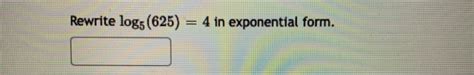 Solved Rewrite Log5 625 4 In Exponential Form Chegg Com