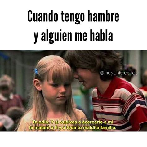 Cuando Tengo Hambre Y Alguien Me Habla Te Odio Y Si Vuelves A