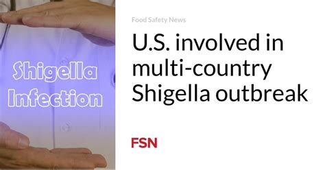 U S Involved In Multi Country Shigella Outbreak Twelve Countries Have