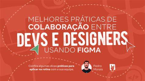 Melhores Práticas De Colaboração Entre Devs E Designers Usando Figma