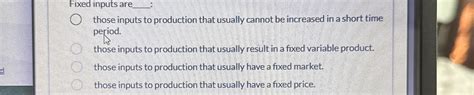 Solved Fixed Inputs Arethose Inputs To Production That