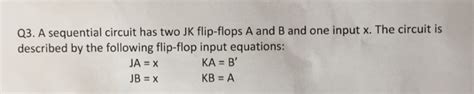 Solved Q3 A Sequential Circuit Has Two Jk Flip Flops A And