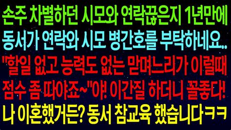 【사연열차①】시모와 연락끊은지 1년만에 동서가 시모 병간호를 부탁하네요맏며느리가 이럴때 점수 좀 따야죠~야 꼴좋다 나 이혼했거든 동서 참교육 했습니다ㅋㅋ실화