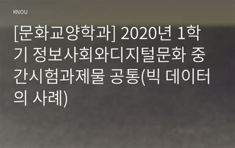 문화교양학과 2020년 1학기 정보사회와디지털문화 중간시험과제물 공통빅 데이터의 사례 방송통신대