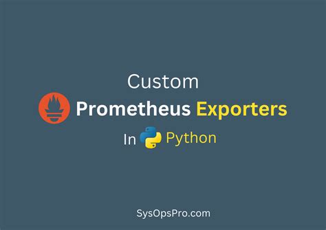 how to build your own prometheus exporter in python sysopspro