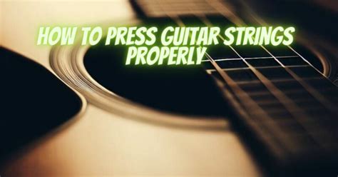 How To Press Guitar Strings Properly All For Turntables