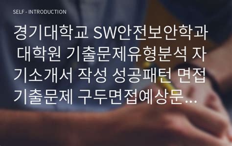 경기대학교 Sw안전보안학과 대학원 기출문제유형분석 자기소개서 작성 성공패턴 면접기출문제 구두면접예상문제 논술주제 연구계획서견본 자소서입력항목분석 자기소개서