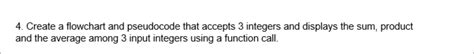 Solved 4 Create A Flowchart And Pseudocode That Accepts 3