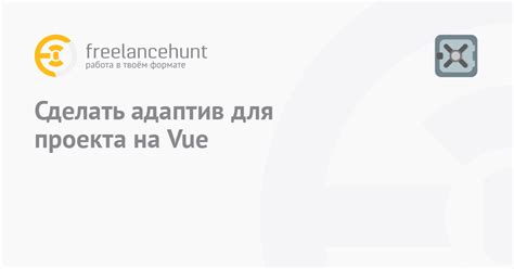 Сделать адаптив для проекта на Vue • фриланс работа для специалиста • категория Javascript и