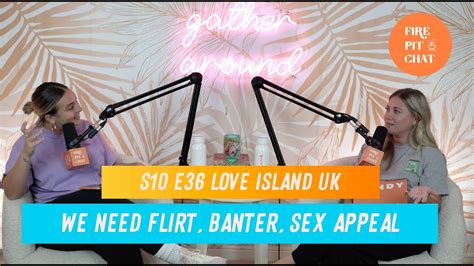 S10 E36 Love Island Uk We Need Flirt Banter Sex Appeal A Love Island Recap Podcast Review