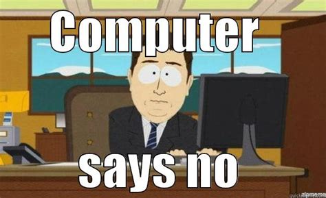 Computer Says No Quickmeme