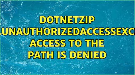 Dotnetzip Systemunauthorizedaccessexception Access To The Path Is
