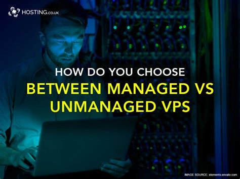 How To Choose Between Managed Vs Unmanaged Vps Uk