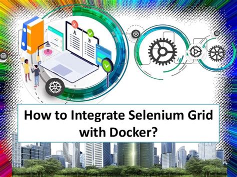 Learn How To Integrate The Selenium Grid With Docker With The Benefits