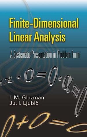 Finite Dimensional Linear Analysis A Systematic Presentation In Problem Form By I M Glazman