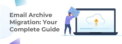 Email Archive Migration Your Complete Guide