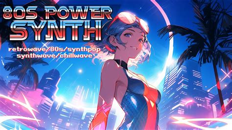 80s Power Synth 80 S Synthwave Music Mix Synthpop Chillwave Retrowave Chillstep YouTube