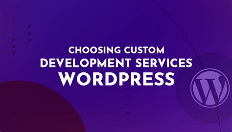 Top 10 Benefits Of Choosing Custom Wordpress Development Services
