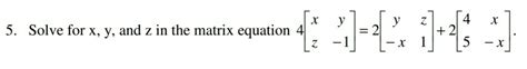 Solved Solve For X Y And Z In The Matrix Equation X Y Z Chegg Com