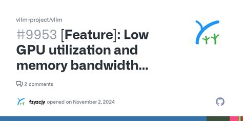 Feature Low Gpu Utilization And Memory Bandwidth Utilization · Issue 9953 · Vllm Project