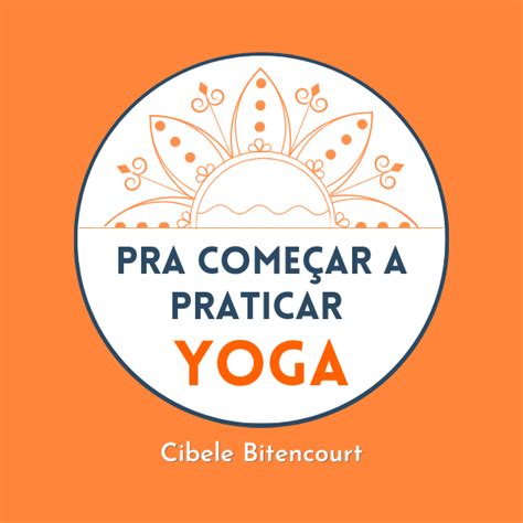Pra começar a praticar Yoga Cibele Bitencourt Hotmart