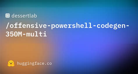 Dessertlaboffensive Powershell Codegen 350m Multi · Hugging Face