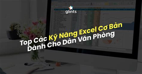 Top Các Kỹ Năng Excel Cơ Bản Dành Cho Dân Văn Phòng