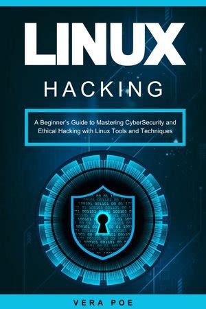 Linux Hacking A Beginner S Guide To Mastering CyberSecurity And